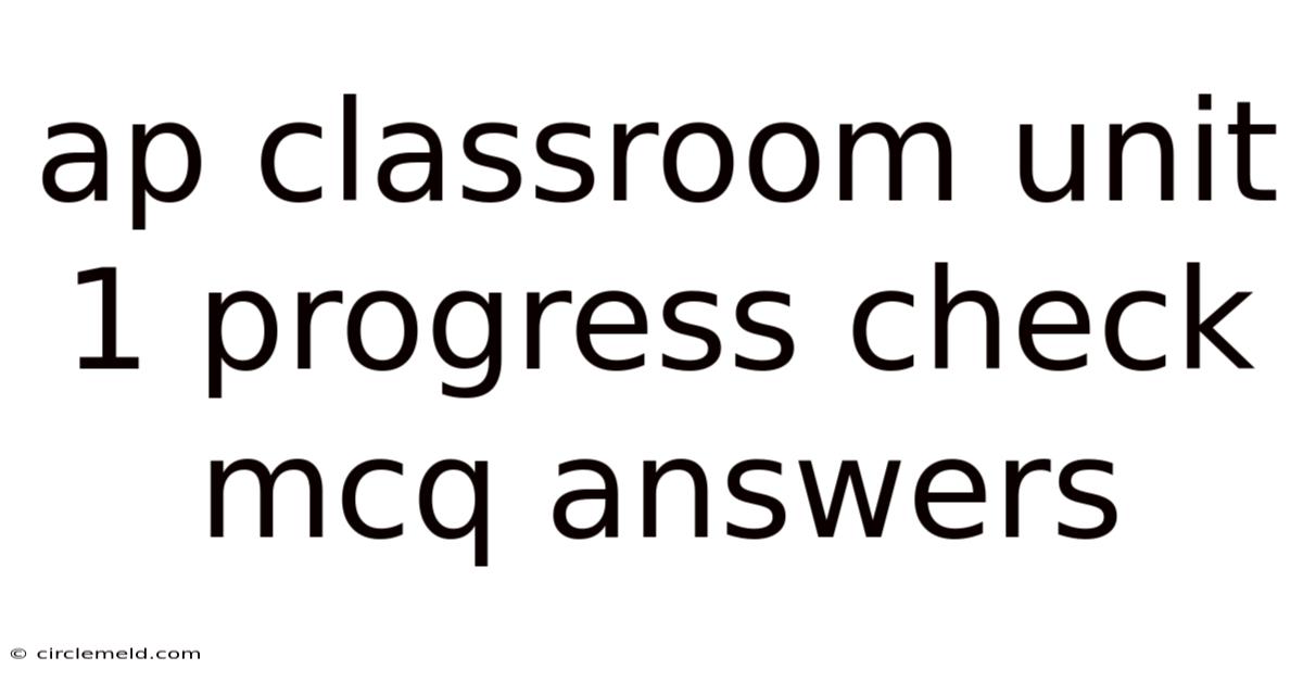 Ap Classroom Unit 1 Progress Check Mcq Answers